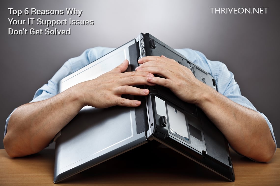 Top 6 Reasons Why Your IT Support Issues Don't Get Solved